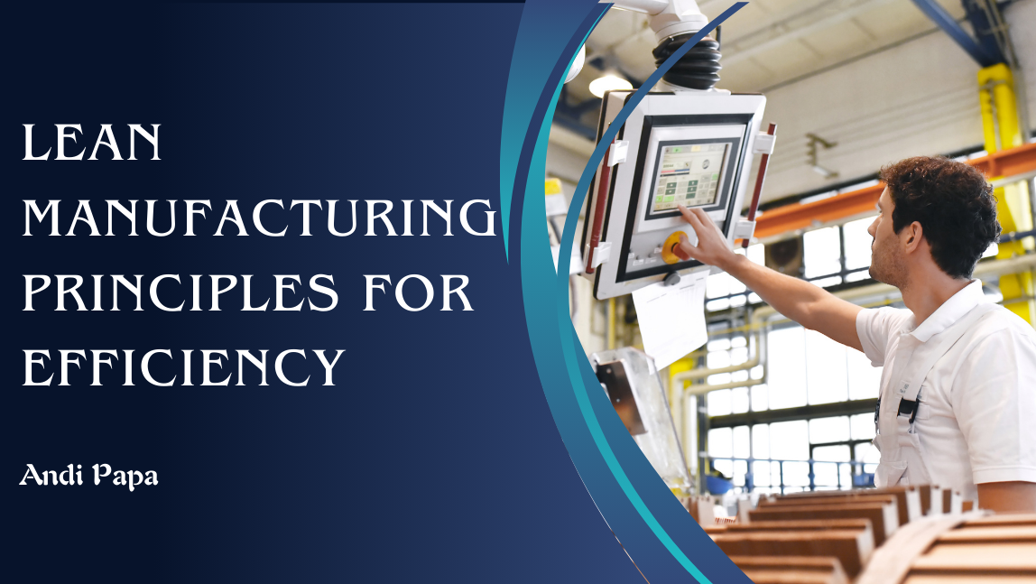 Lean Manufacturing Principles For Efficiency - Andi Papa