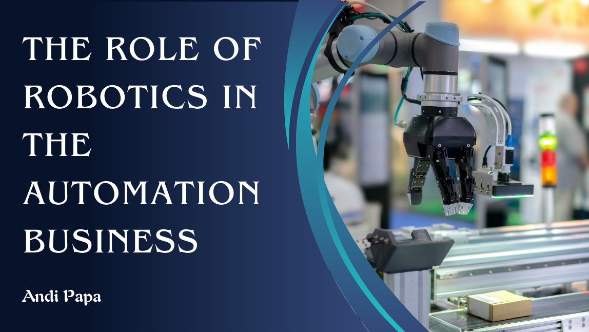 The Role Of Robotics In The Automation Business - Andi Papa